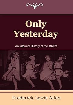 Only Yesterday: An Informal History of the 1920's : Allen, Frederick ...
