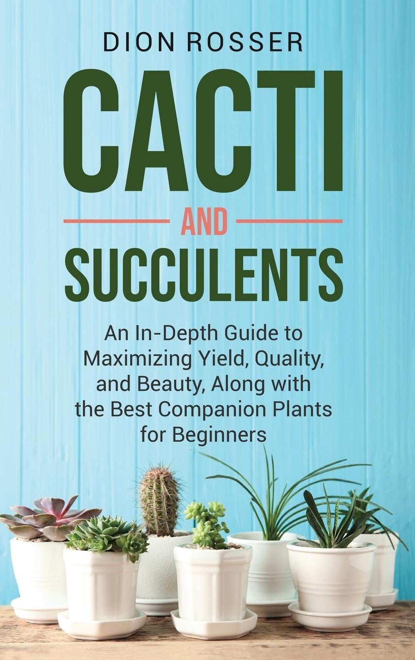 Cacti and Succulents: An In-Depth Guide to Maximizing Yield, Quality ...