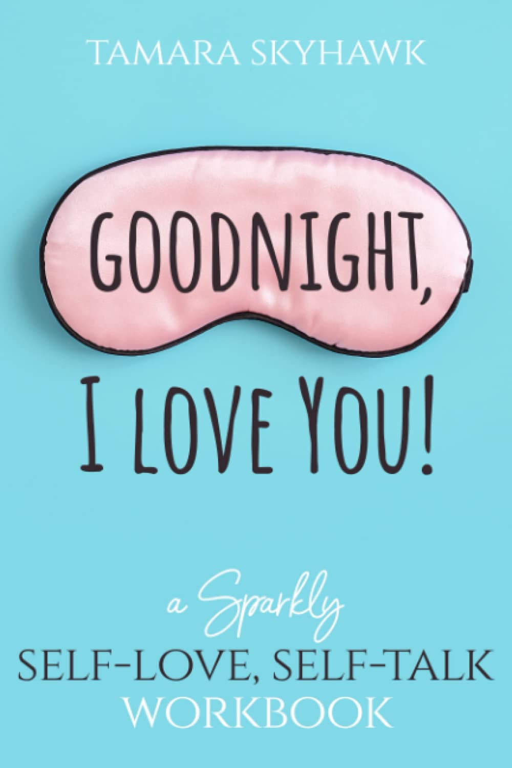 Goodnight, I Love You!: A Sparkly Self-Love, Self-Talk Workbook ...