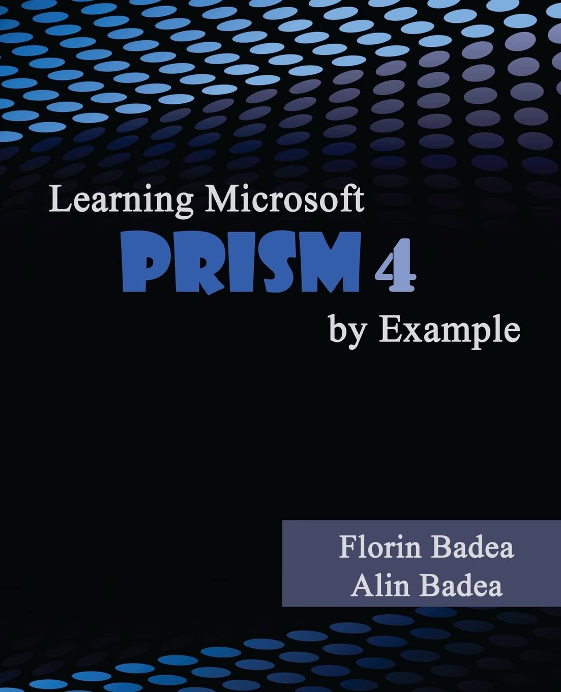 Learning Microsoft PRISM 4 by Example: Badea, Florin, Badea, Alin ...