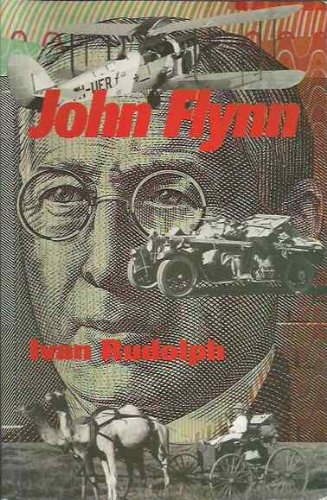 John Flynn: Of flying doctors and frontier faith: Rudolph, Ivan ...