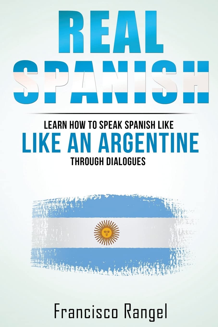 Real Spanish: Learn How to Speak Spanish Like an Argentine Through ...