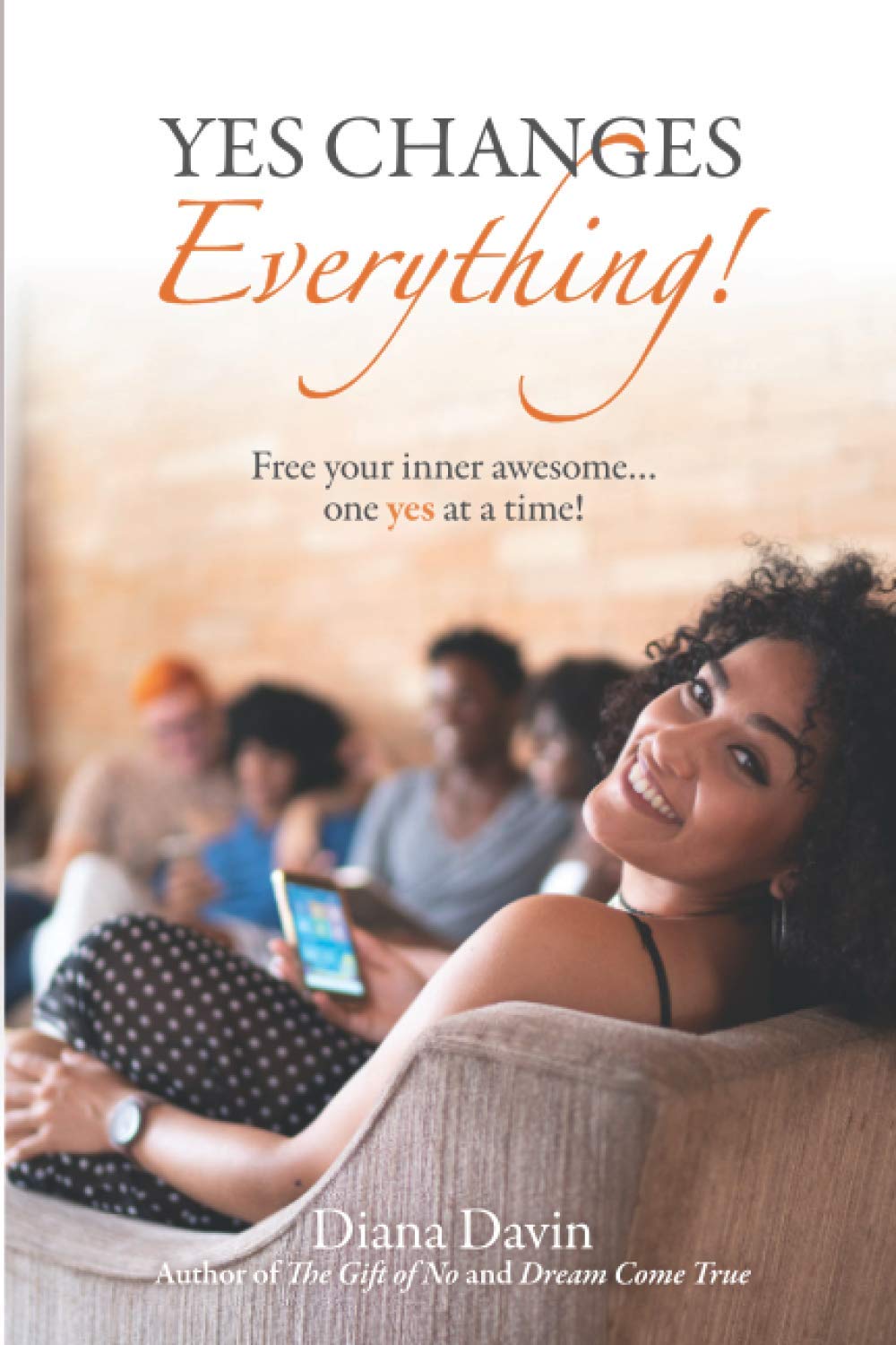 Yes Changes Everything!: Free your inner awesome...one yes at a time ...