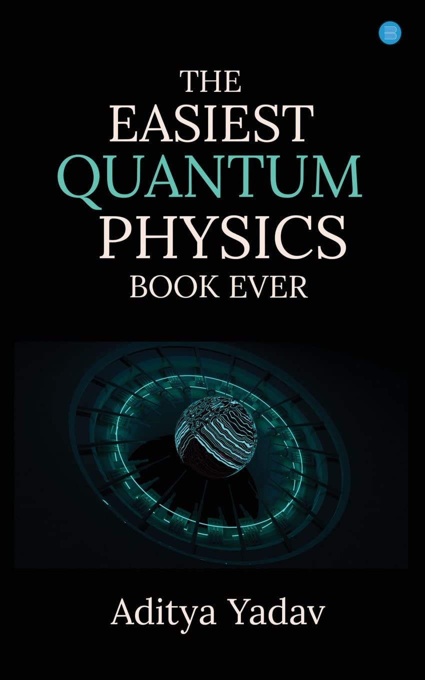 The Easiest Quantum Physics Book Ever : Yadav, Aditya: Amazon.in: Books