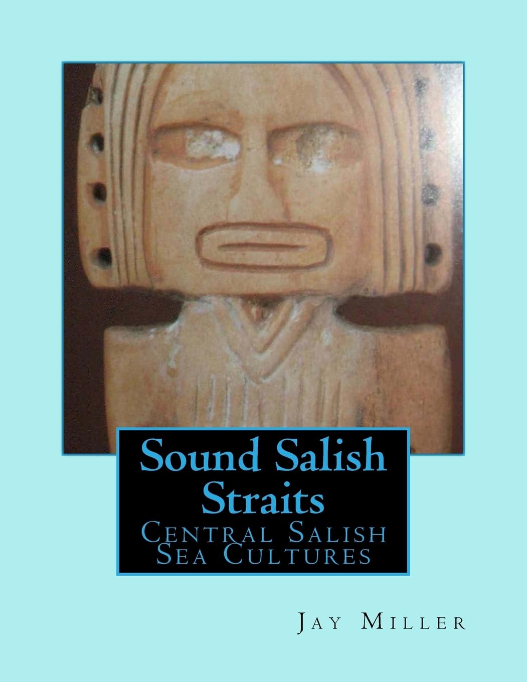 Sound Salish Straits: Central Salish Sea Cultures: Miller PhD, Jay ...