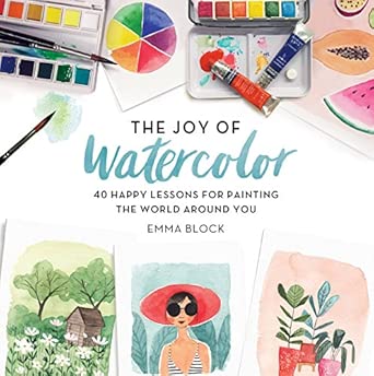 The Joy of Watercolor: 40 Happy Lessons for Painting the World Around ...