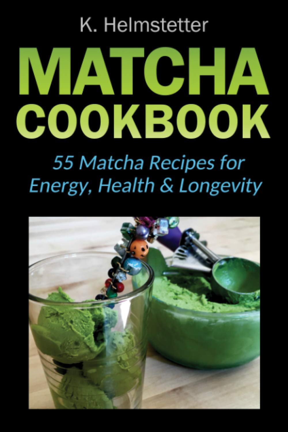 Amazon.com: Matcha Cookbook: 55 Matcha Recipes for Energy, Health ...