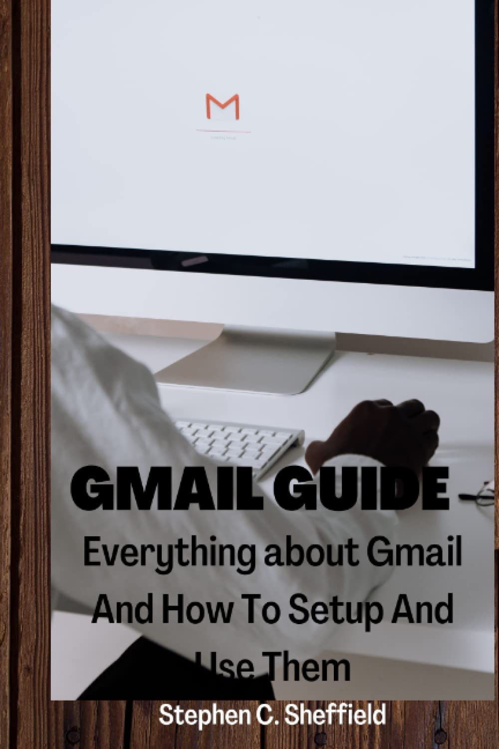 Buy GMAIL GUIDE : Everything About Gmail And How To Setup And Use Them ...