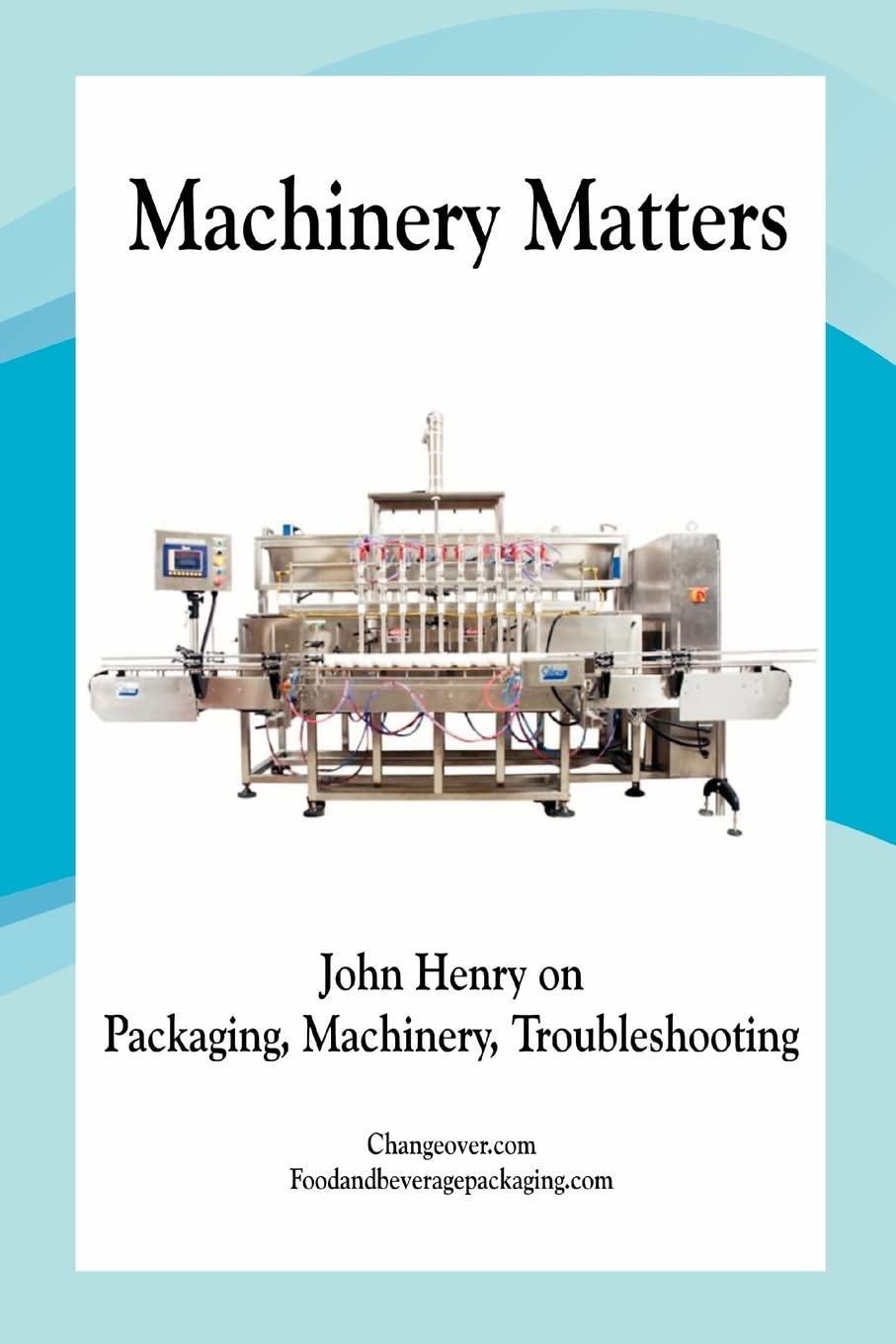 Machinery Matters: John Henry on Packaging, Machinery, Troubleshooting ...