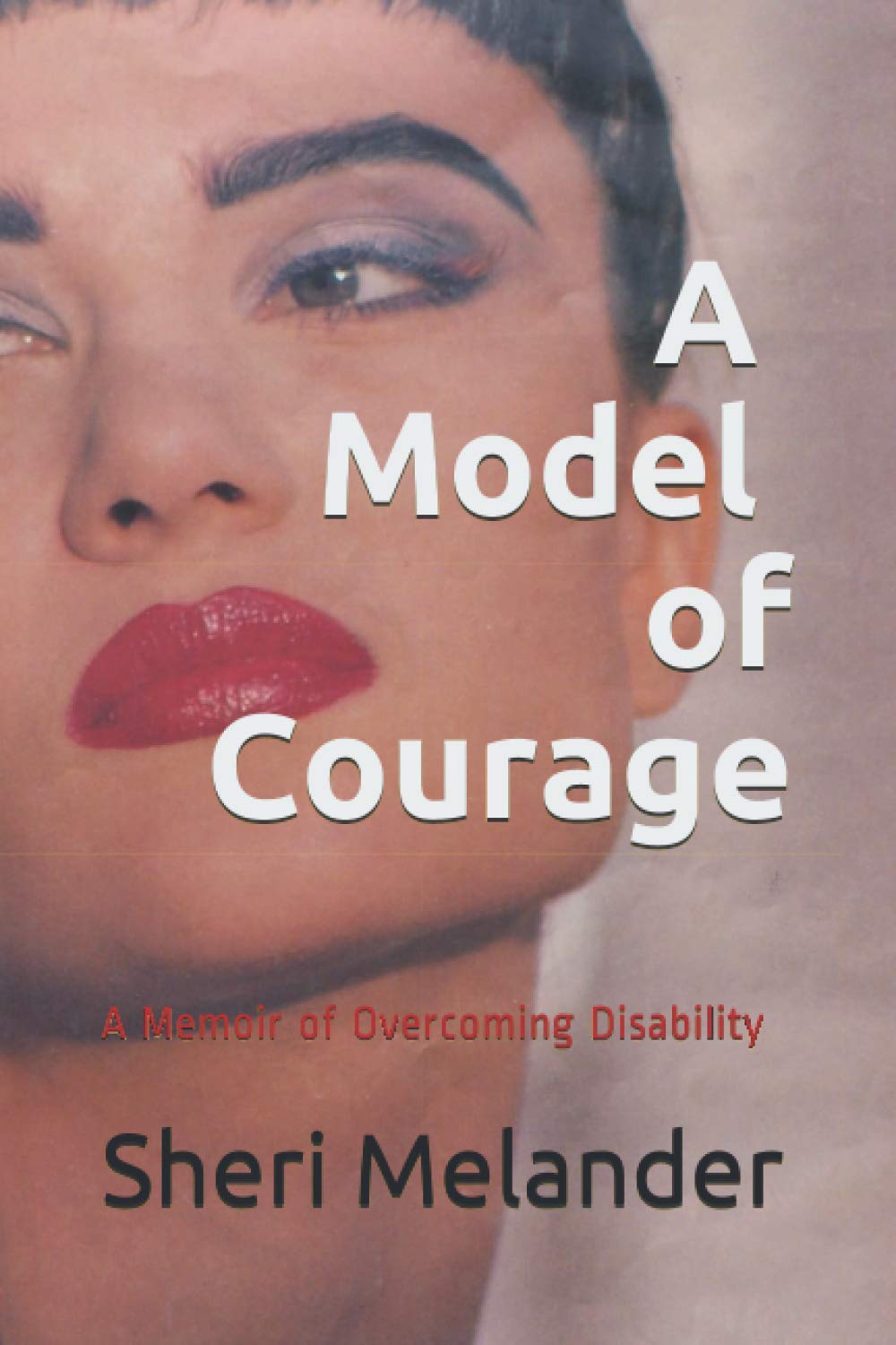 A Model of Courage: A Memoir of Overcoming Disability: Melander, Sheri ...