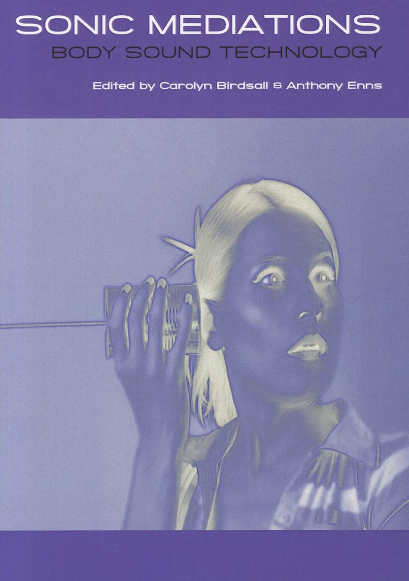 Sonic Mediations: Body, Sound, Technology: Carolyn Birdsall, Anthony ...