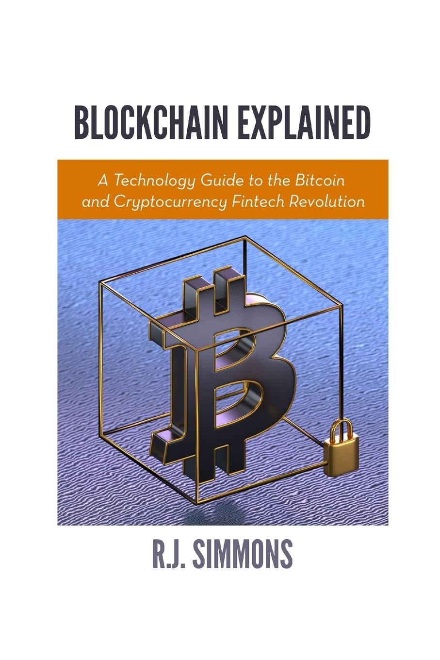 Blockchain Explained: A Technology Guide to the Bitcoin and ...