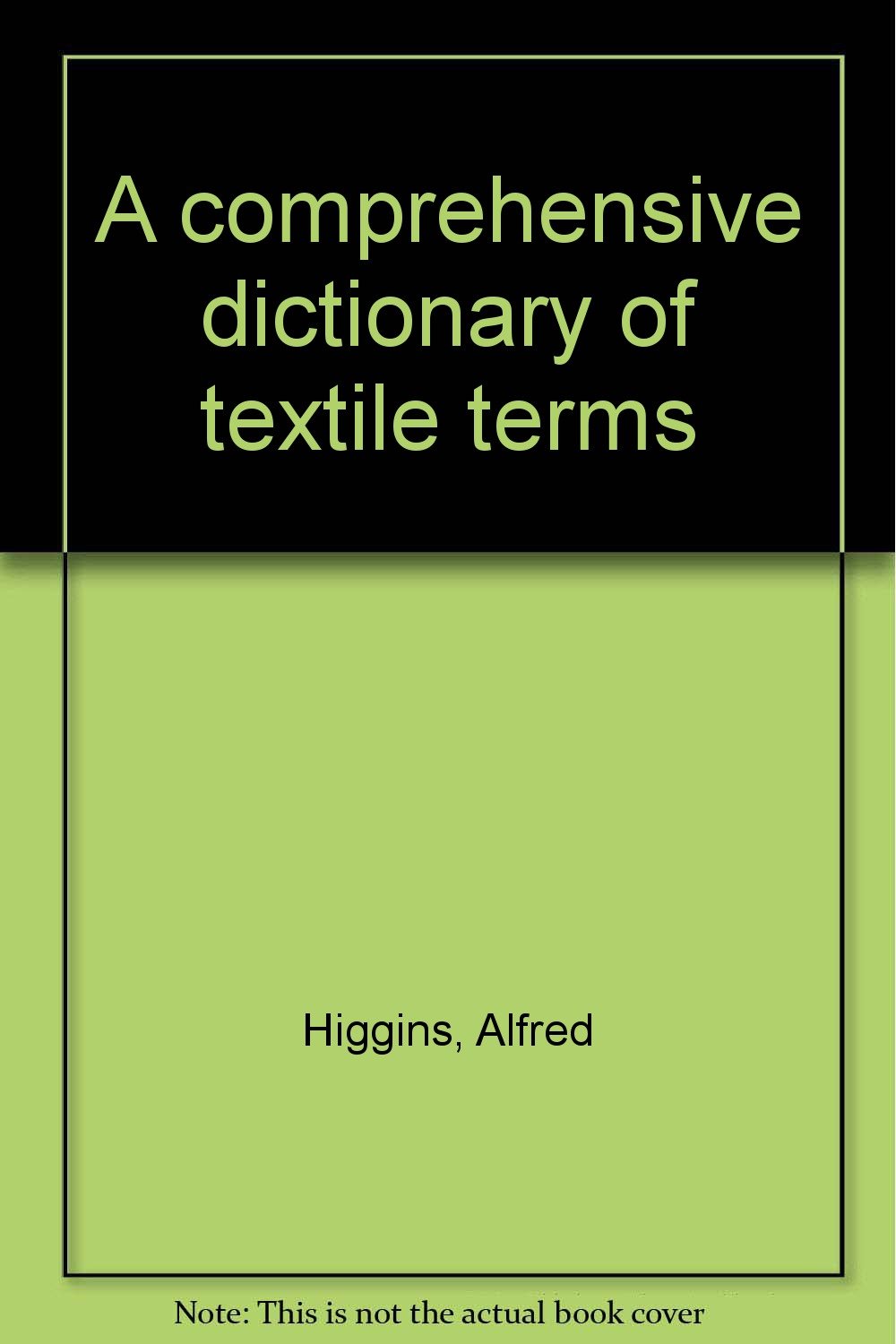 A Comprehensive Dictionary of Textile Terms: Alfred Higgins, in ...