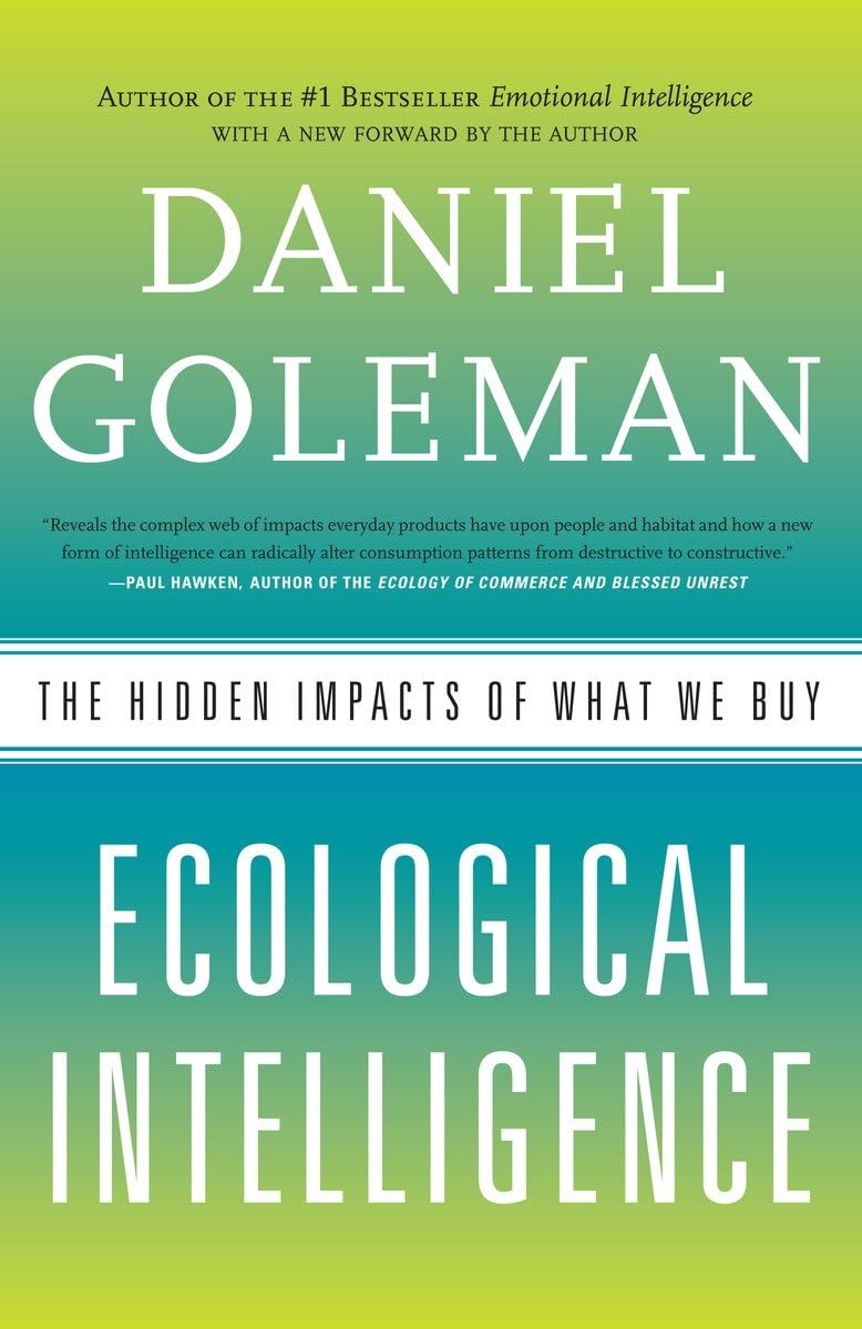 Ecological Intelligence: The Hidden Impacts of What We Buy: Goleman ...