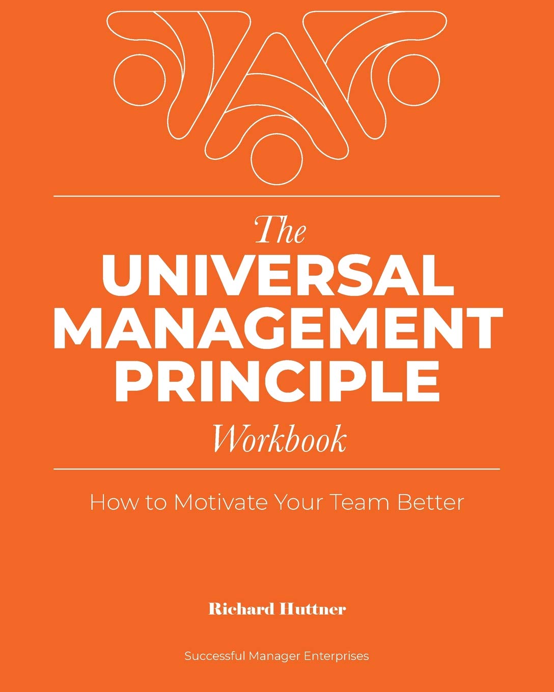 The Universal Management Principle Workbook: How to Motivate Your Team ...