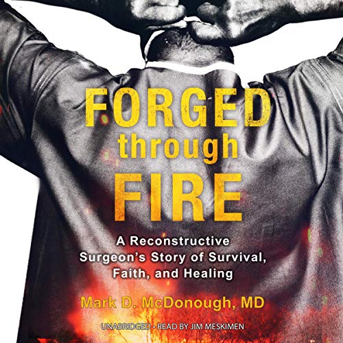 Amazon.com: Forged Through Fire: A Reconstructive Surgeon's Story of Survival, Faith, and ...