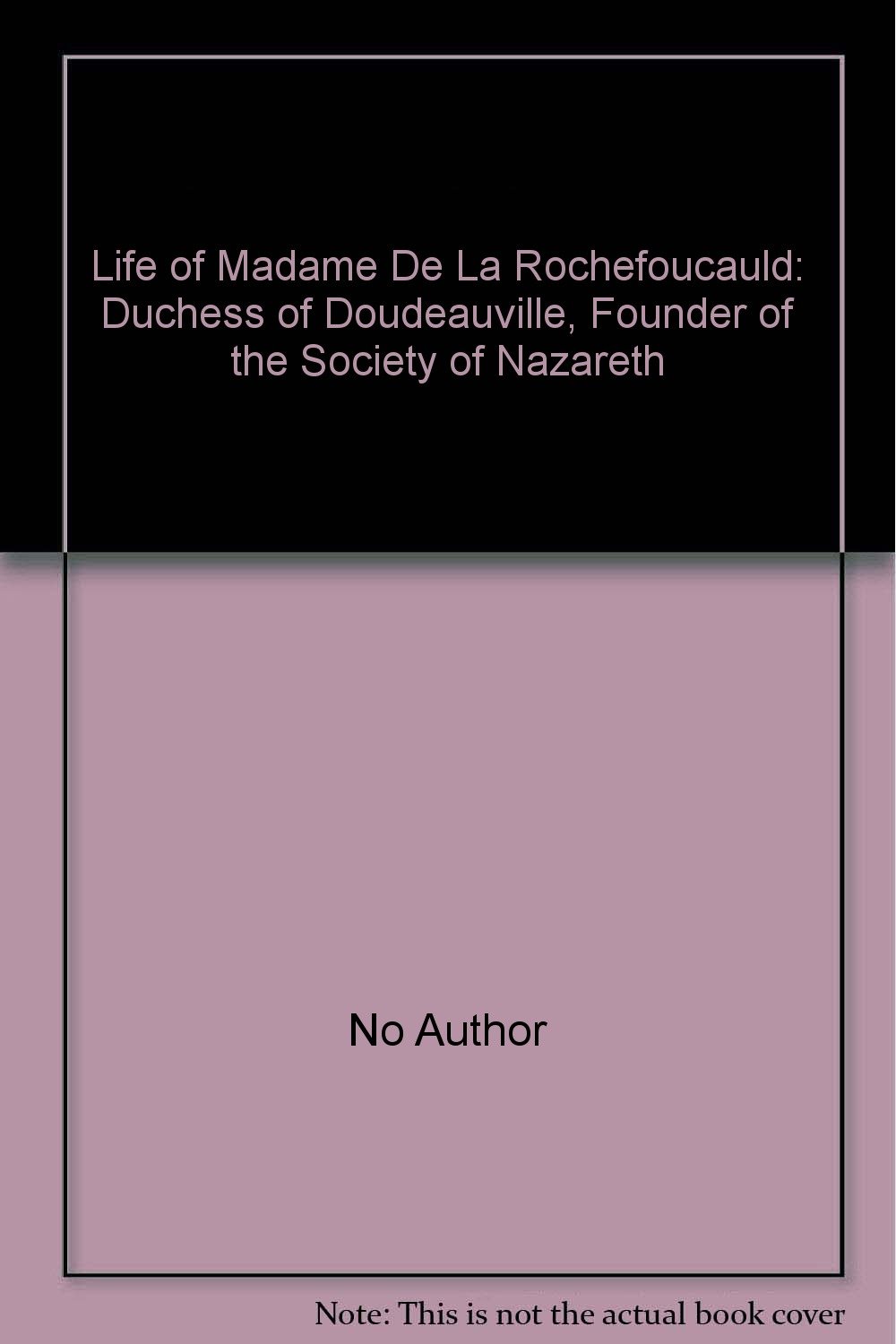 Life of Madame De La Rochefoucauld: Duchess of Doudeauville, Founder of ...