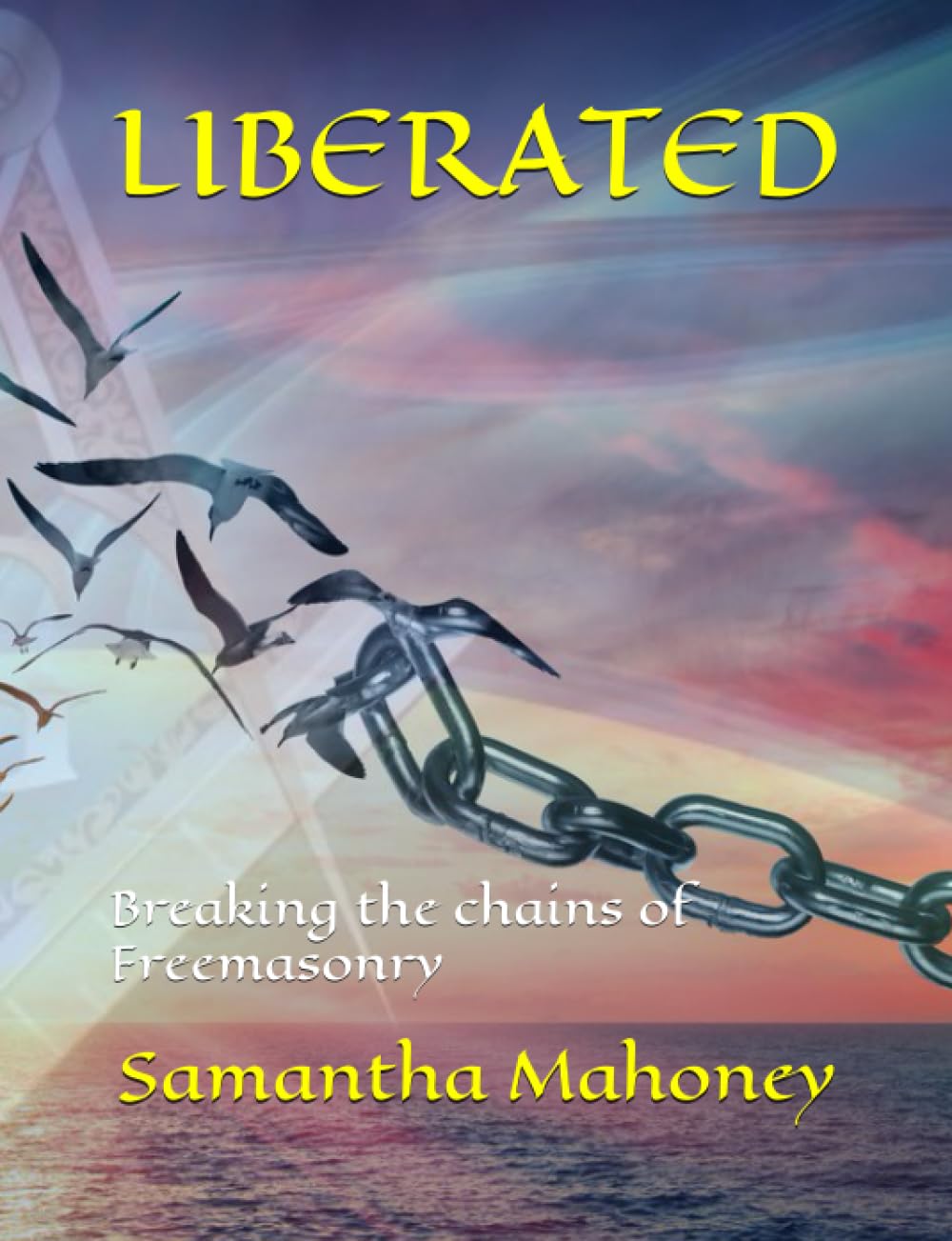 LIBERATED: Breaking the chains of freemasonry: Mahoney, Samantha ...