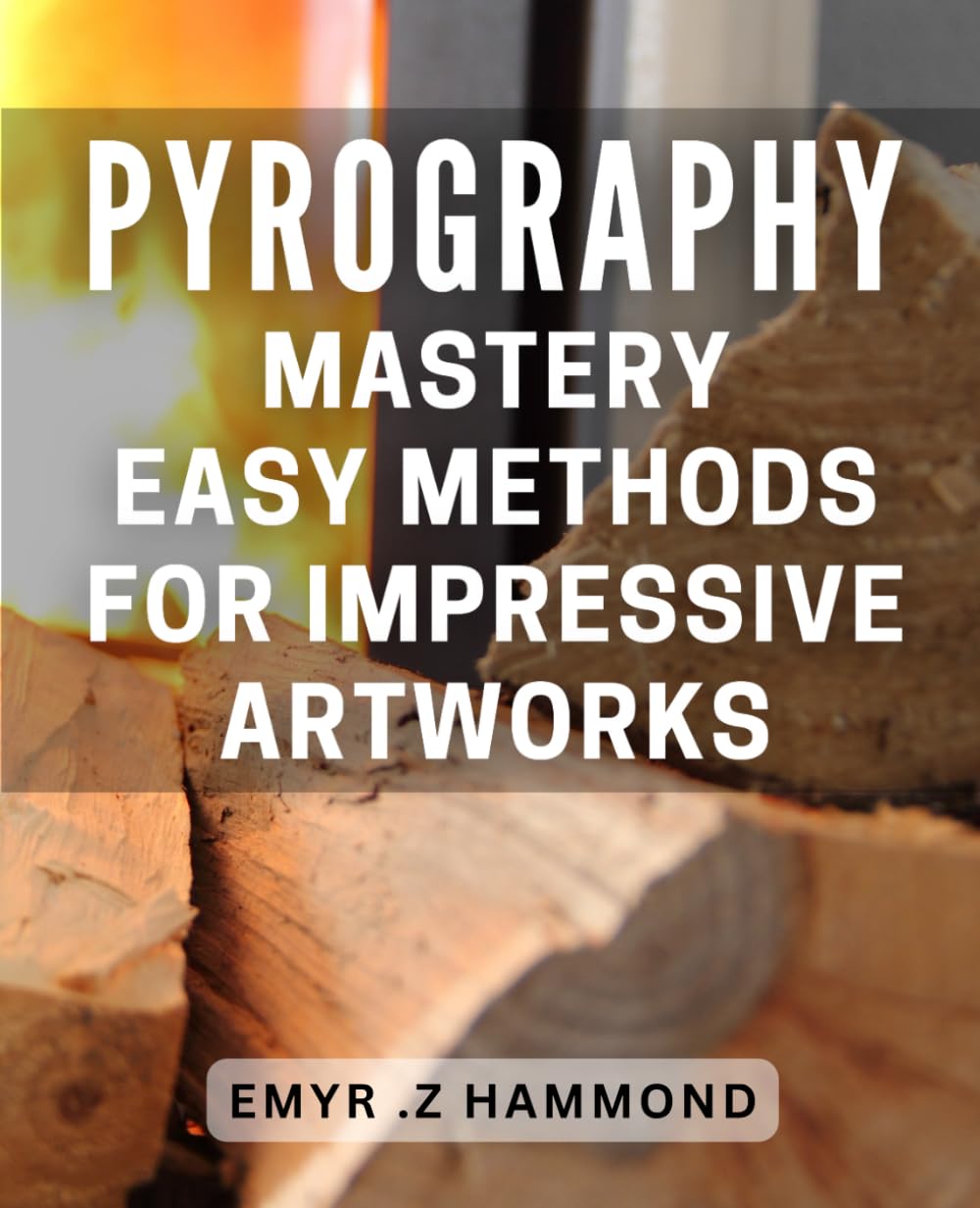 Pyrography Mastery: Easy Methods for Impressive Artworks.: Unlock Your ...