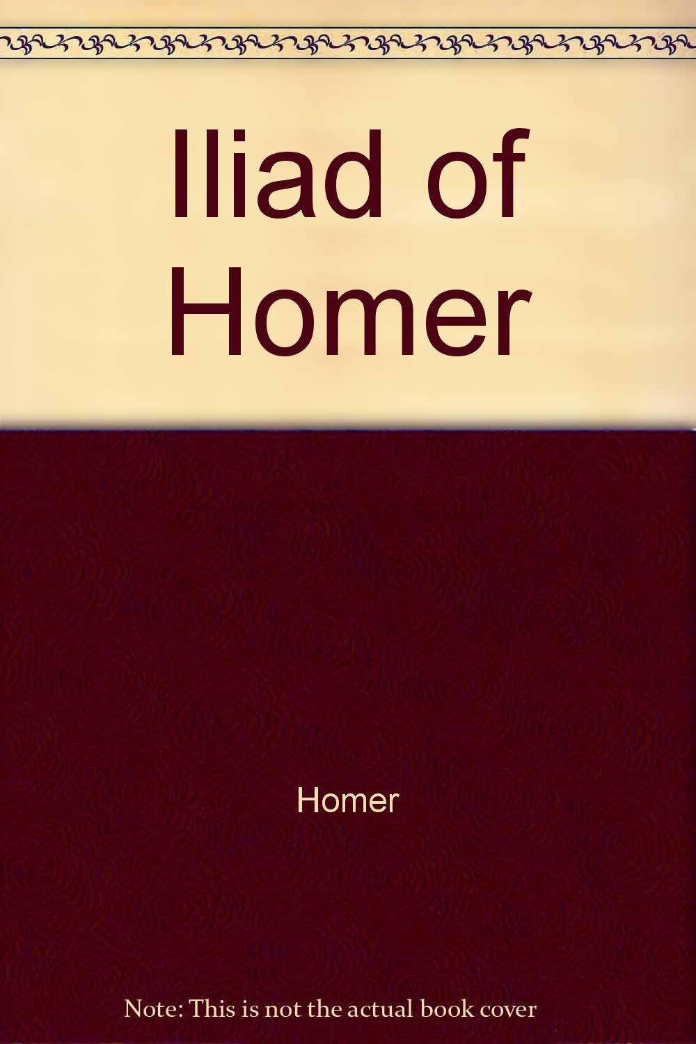 The Iliad of Homer,: A line for line translation in dactylic hexameters ...