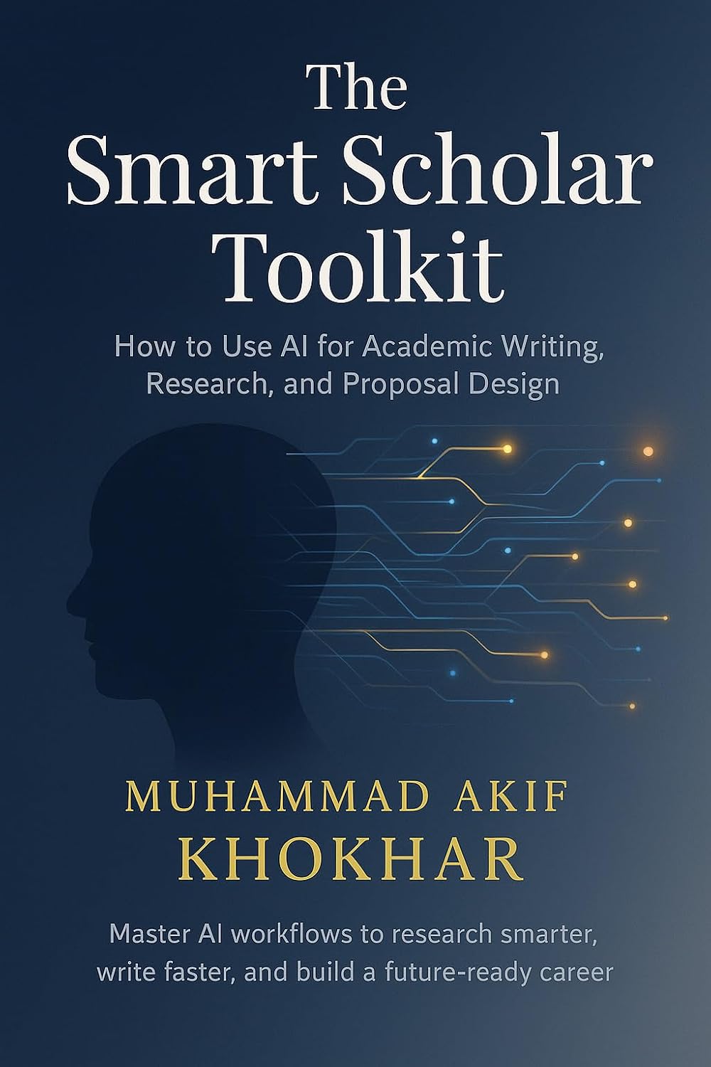 The Smart Scholar Toolkit: How to Use AI for Academic Writing, Research ...