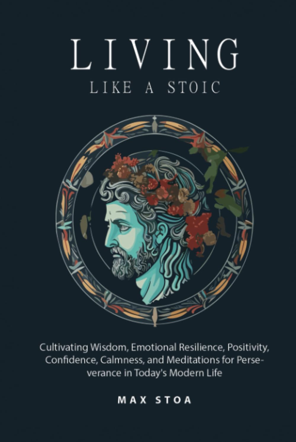 Living Like a Stoic: Cultivating Wisdom, Emotional Resilience ...