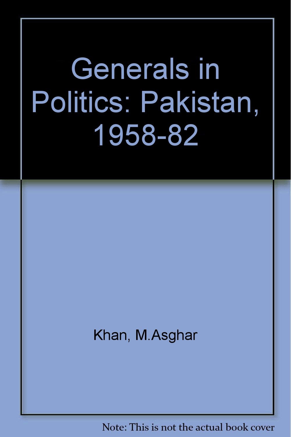 Generals in Politics: Pakistan, 1958-82: Khan, M Asghar: 9780709915461 ...