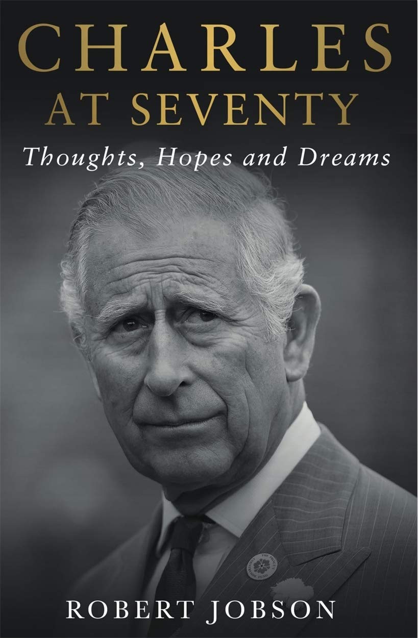 Charles At Seventy: Thoughts, Hopes and Dreams: Robert Jobson ...