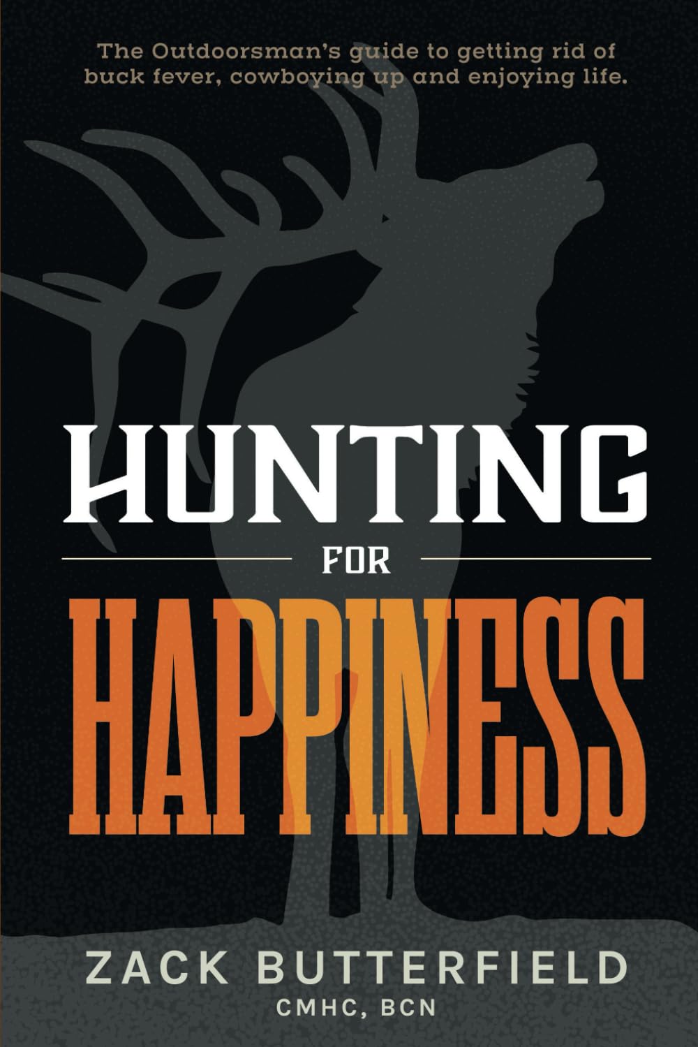 Hunting For Happiness: The Outdoorsman's guide to getting rid of buck ...