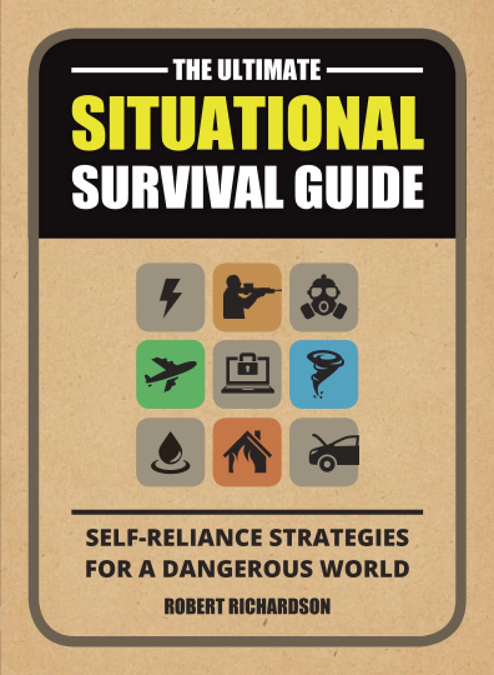 The Ultimate Situational Survival Guide: Self-Reliance Strategies for a ...