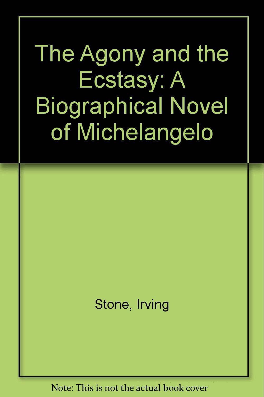 The Agony and the Ecstasy: A Biographical Novel of Michelangelo: Irving ...