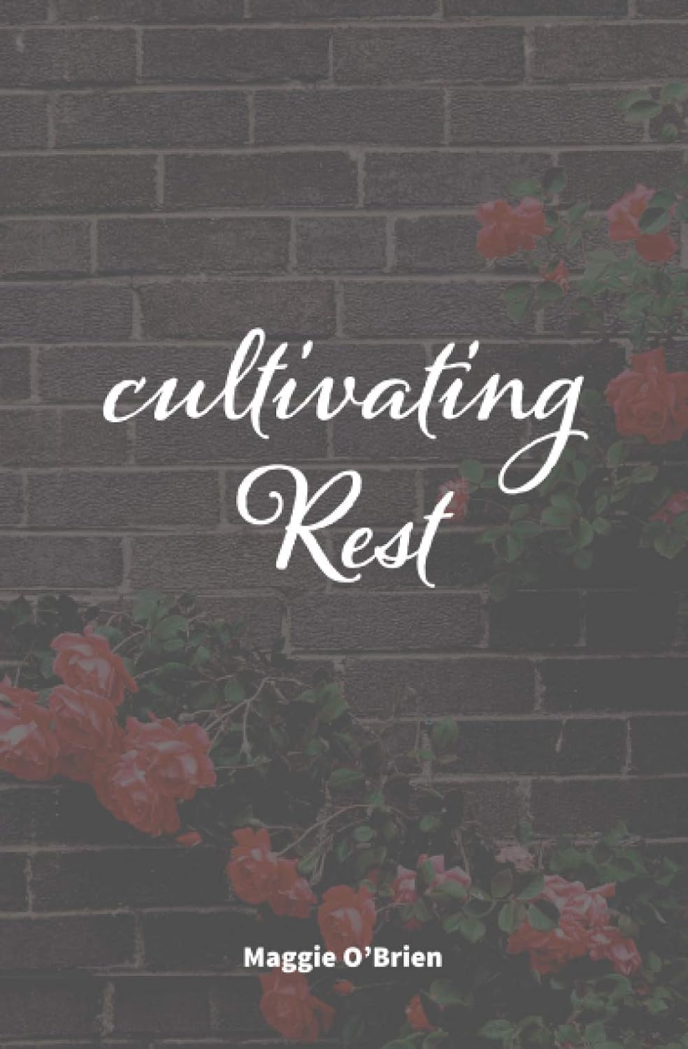 Cultivating Rest: O'Brien, Maggie, Rocke, Hannah, Stevens, Andrew ...