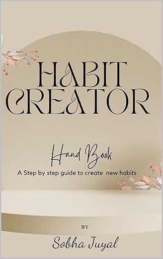 Habit Creator: A step by step guide to create new habits eBook : Juyal, Sobha: Amazon.in: Books