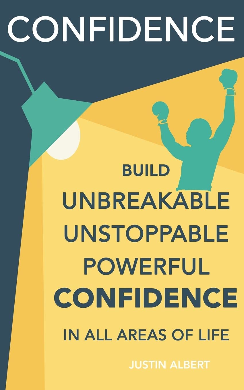 Confidence: Build Unbreakable, Unstoppable, Powerful Confidence: Boost ...