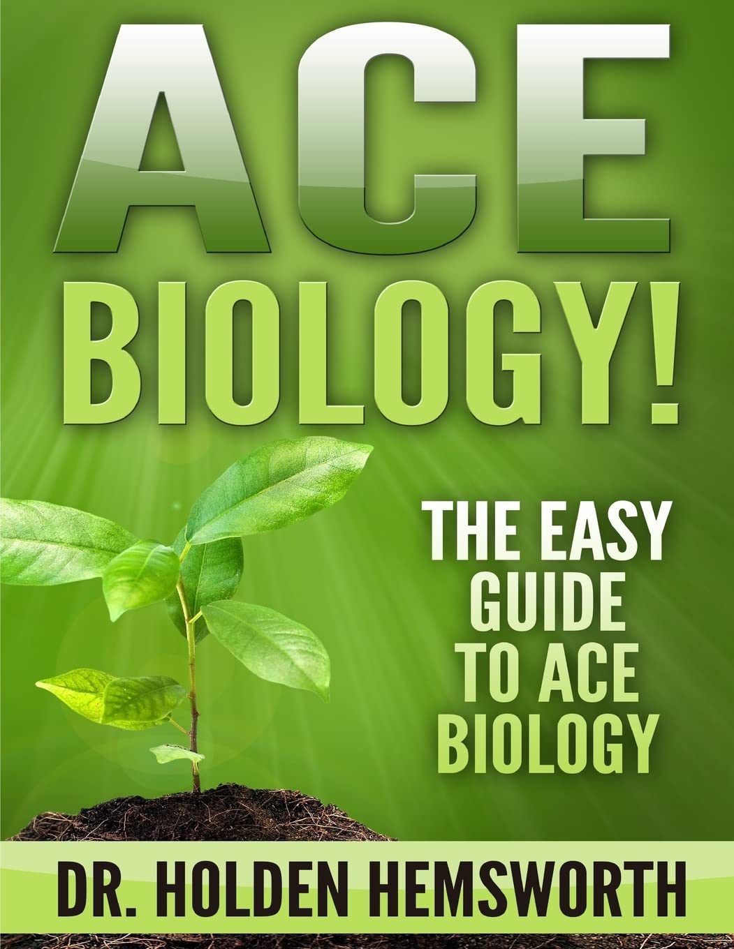 Ace Biology!: The EASY Guide to Ace Biology: Hemsworth, Dr. Holden ...