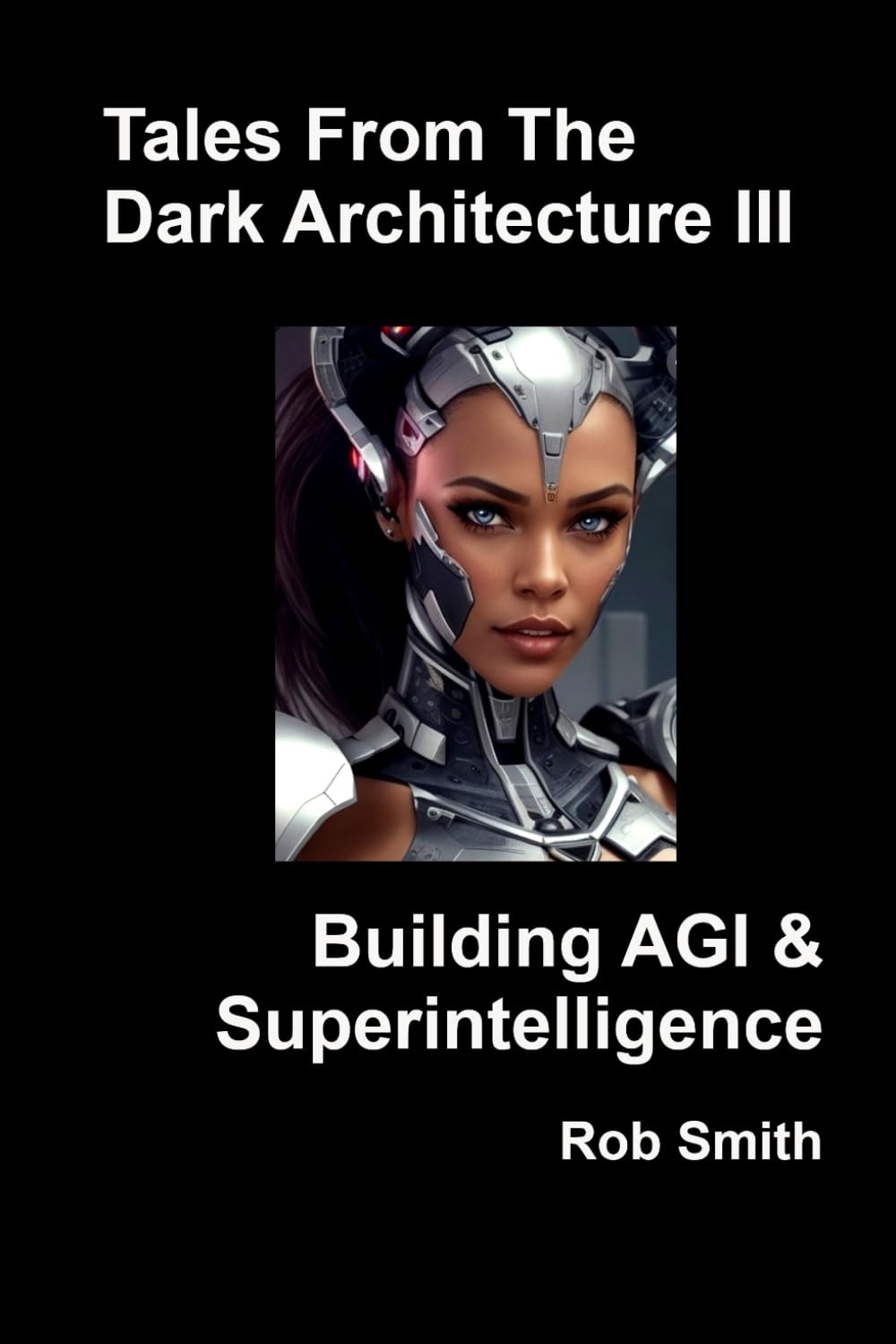 Tales From the Dark Architecture III - Building AGI & Superintelligence (Artificial ...