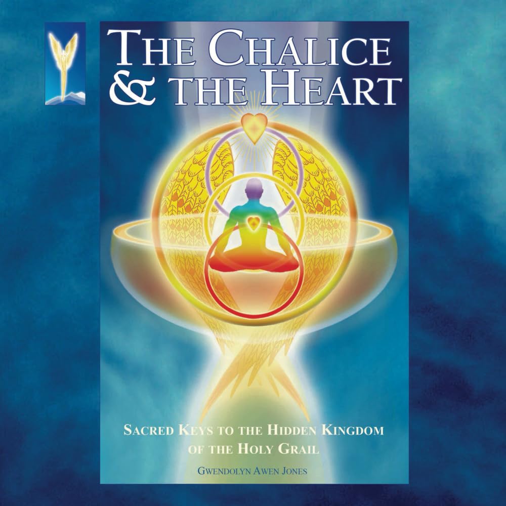 The Chalice & the Heart: Sacred Keys to the Hidden Kingdom of the Holy ...