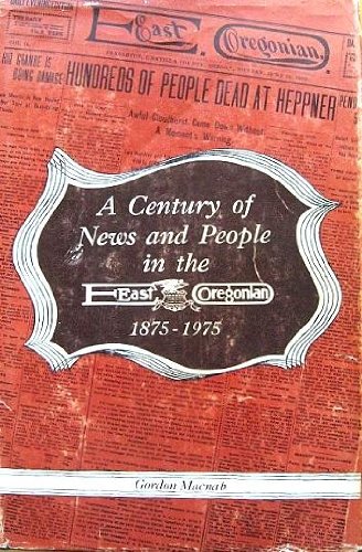 A Century of News and People in the East Oregonian, 1875-1975: Gordon ...