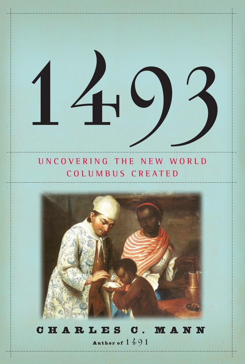 1493: Uncovering the New World Columbus Created: Mann, Charles C ...