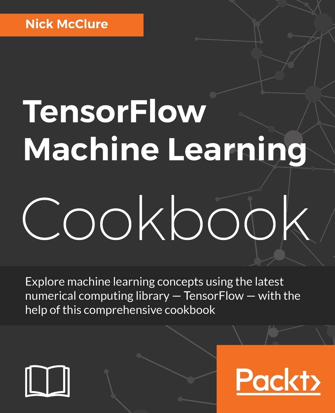 TensorFlow Machine Learning Cookbook: Over 60 practical recipes to help you master Google's ...
