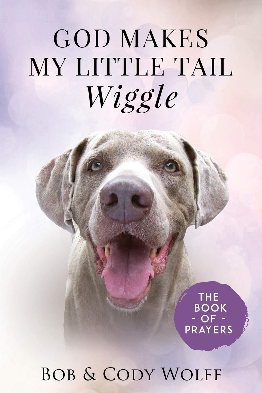 God Makes My Little Tail Wiggle: The Book Of Prayers: Wolff, Bob ...
