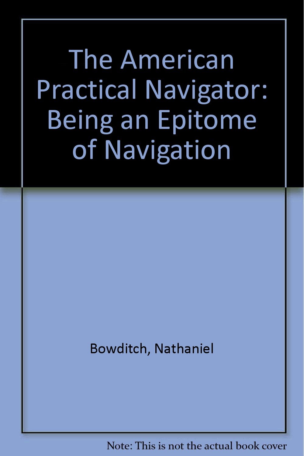 The American Practical Navigator: Being an Epitome of Navigation ...