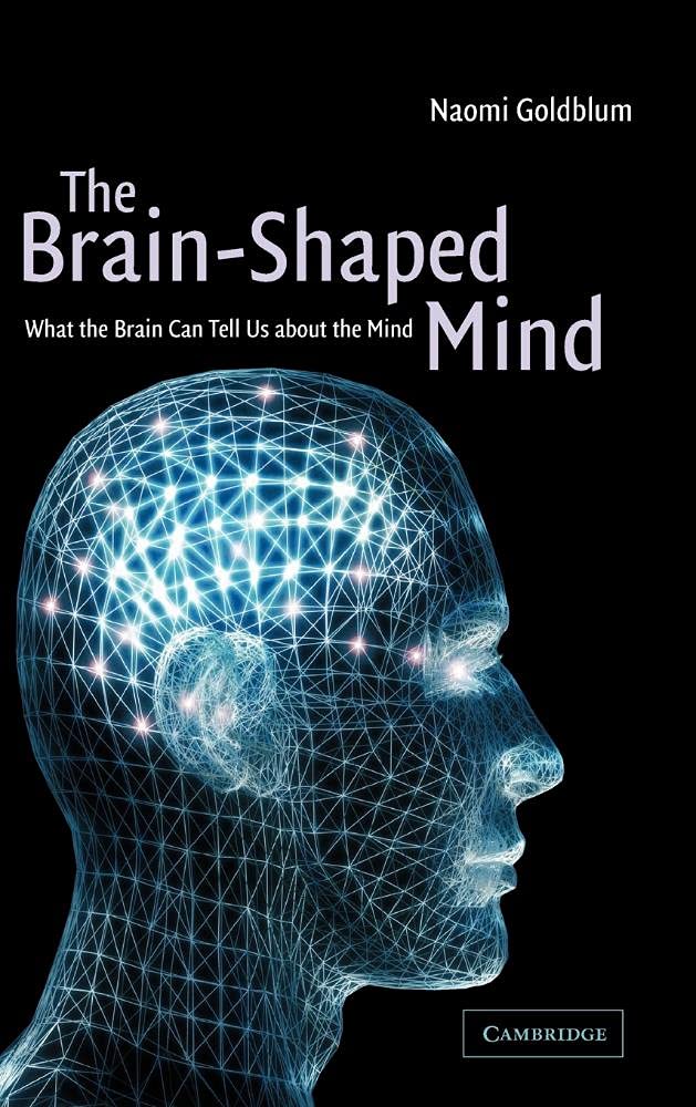 The Brain-Shaped Mind: What the Brain Can Tell Us About the Mind ...