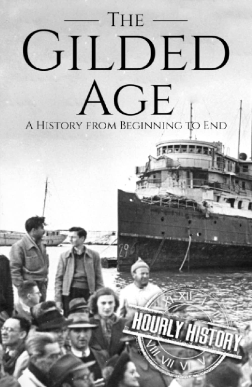 The Gilded Age: A History from Beginning to End: History, Hourly ...