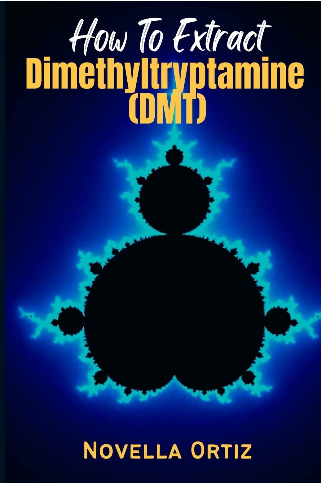 Buy How To Extract Dimethyltryptamine (DMT): A Complete Guide on How to ...