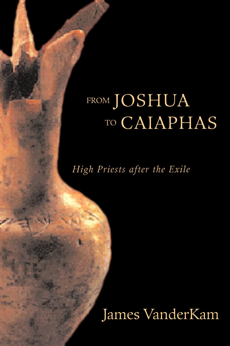 From Joshua to Caiaphas: High Priests after the Exile: James VanderKam ...