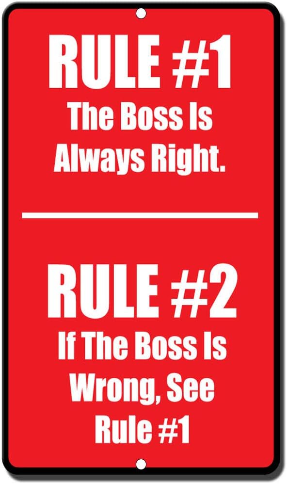 Rule 1 The Boss is Always Right Rule 2 If The Boss is Wrong See Rule 1 ...