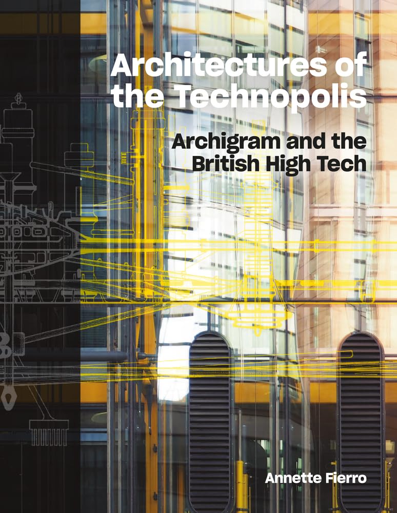 Architectures of the Technopolis: Archigram and the British High Tech: Fierro, Annette ...