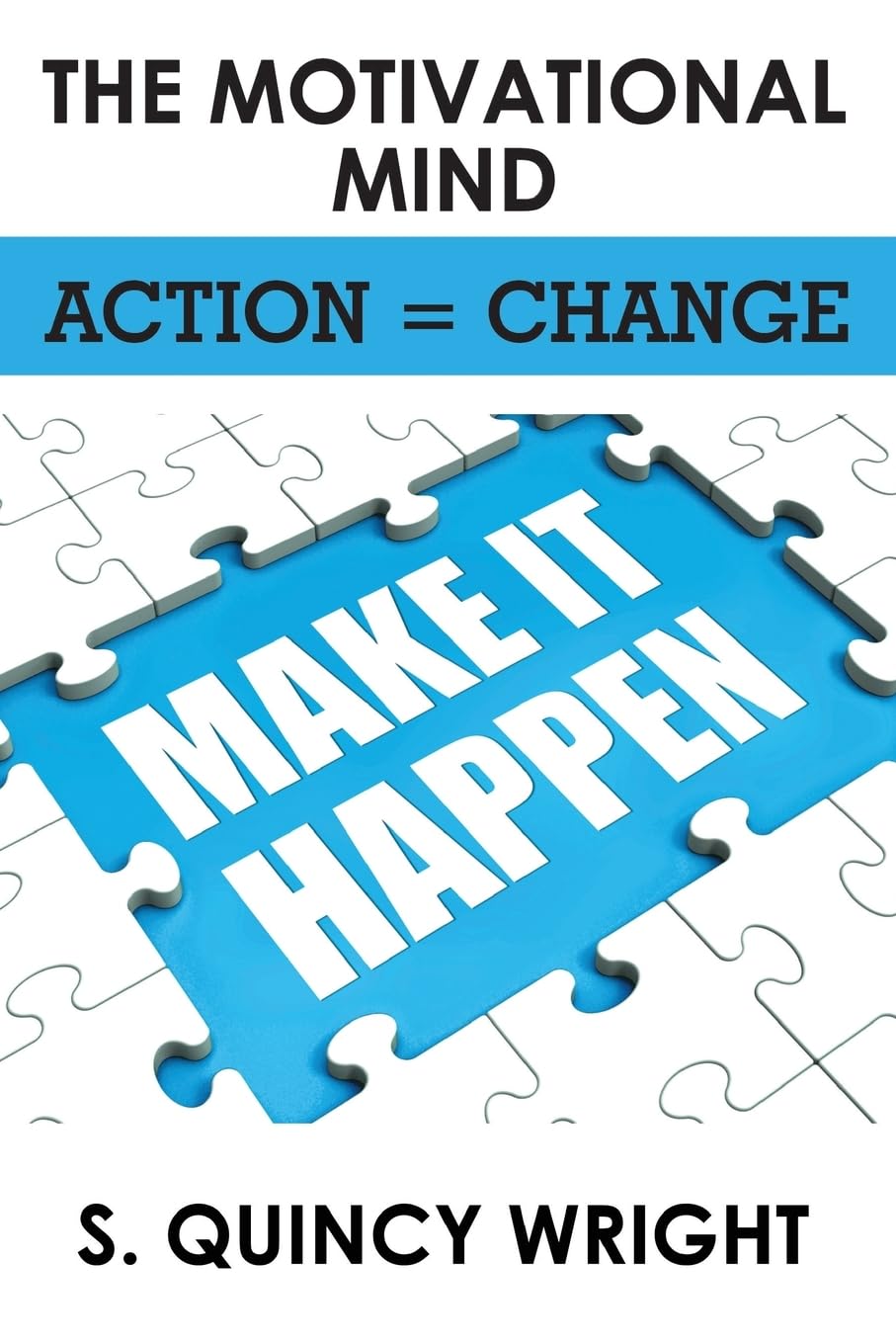 The Motivational Mind: Action = Change: Wright, S. Quincy ...