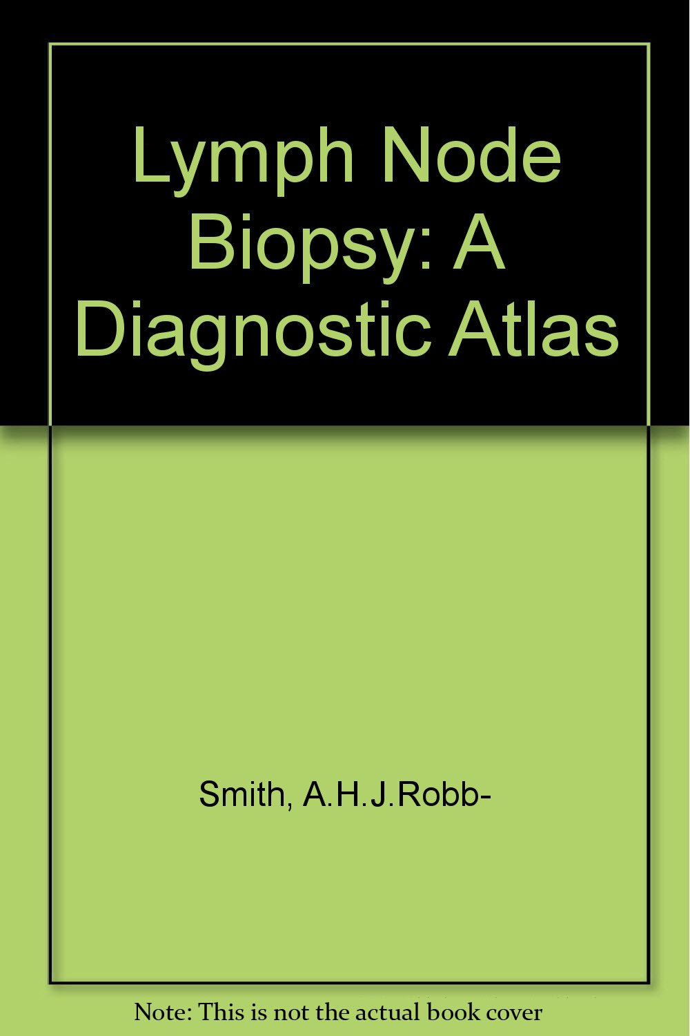 Lymph Node Biopsy: A Diagnostic Atlas: A.H.T. Robb-Smith, Clive R ...